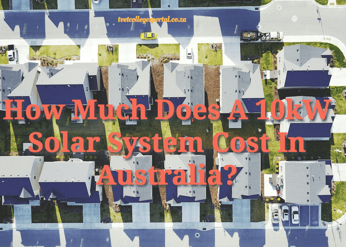 How Much Does A 10kW Solar System Cost In Australia? - TVET Colleges